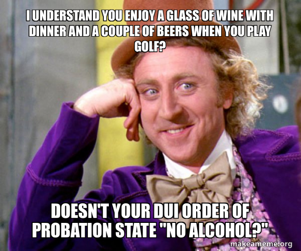 I understand you enjoy a glass of wine with dinner and a couple of ...