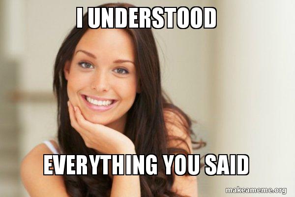 I understood Everything you said - Good Girl Gina Meme Generator