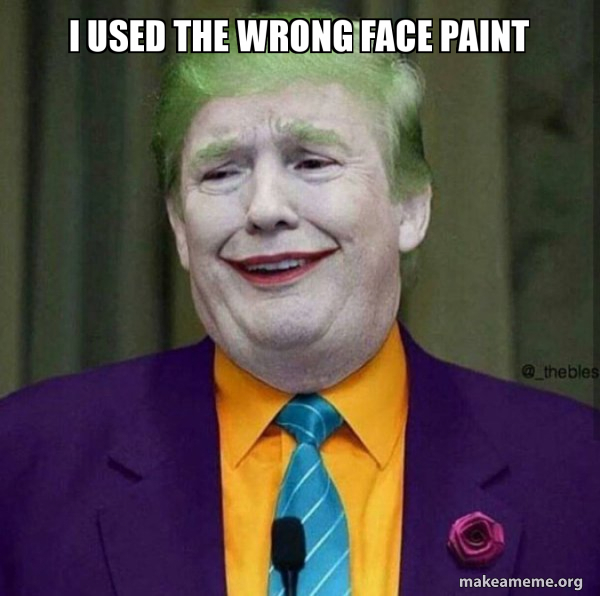 I used the wrong face paint - Donald Trump - The Joker Meme Generator