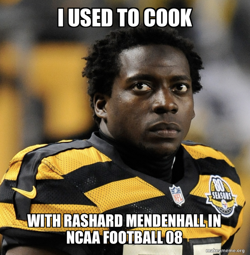 i used to cook with rashard mendenhall in ncaa football 08 Meme Generator
