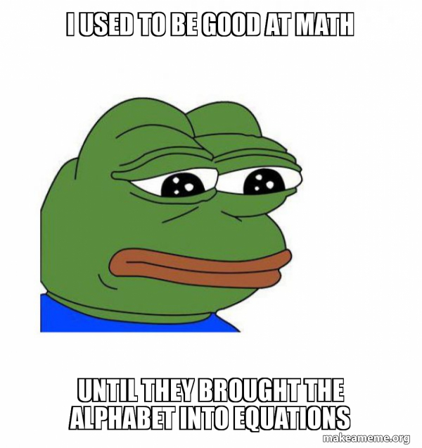 I used to be good at math until they brought the alphabet into ...