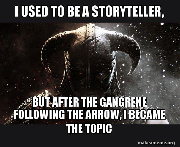 I used to be a storyteller, but after the gangrene following the arrow ...