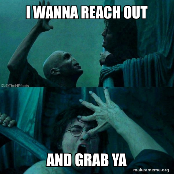 I wanna reach out And grab ya Meme Generator