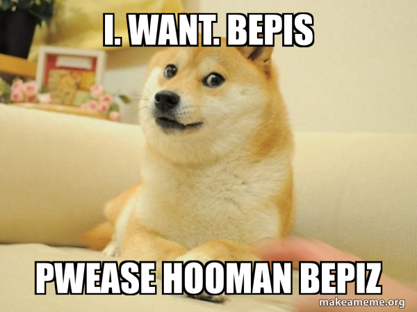 I. WANT. BEPIS PWEASE HOOMAN BEPIZ - Doge Meme Generator