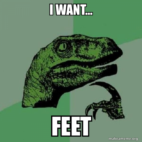 I want... Feet - Philosoraptor Meme Generator