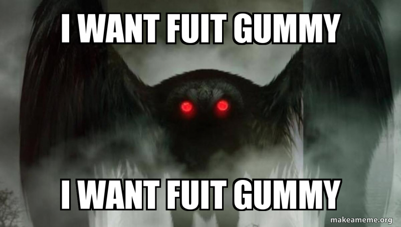 I WANT FUIT GUMMY I WANT FUIT GUMMY Meme Generator