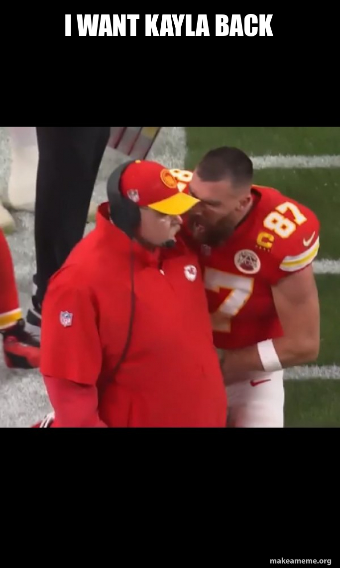 I want Kayla Back - Travis Kelce and Coach Meme Generator
