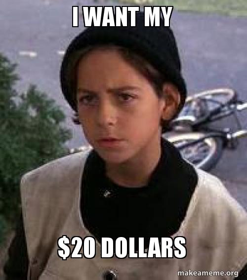 I want my $20 dollars Meme Generator