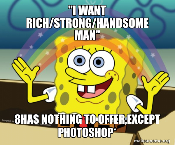 ''i want rich/strong/handsome man'' 8has nothing to offer,except ...