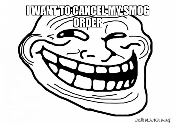 I want to cancel my smog order - Trollface Meme Generator