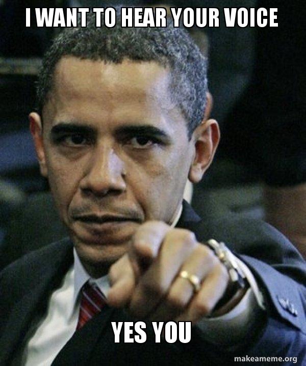 I WANT TO HEAR YOUR VOICE YES YOU - Angry Obama Meme Generator