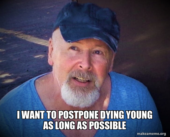 I want to postpone dying young as long as possible Meme Generator