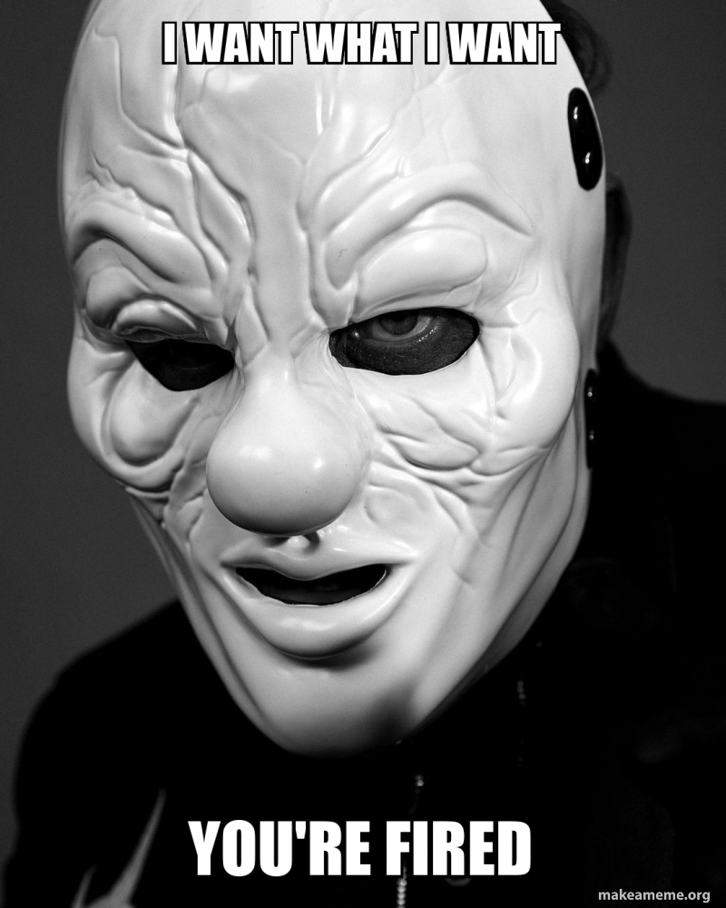 i WANT WHAT I WANT YOu'RE FIRED Meme Generator