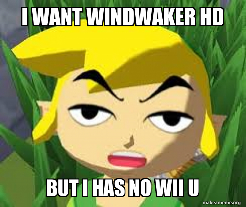 i want windwaker hd but i has no wii u Meme Generator
