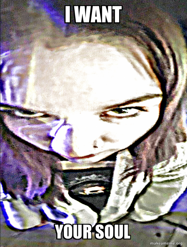 I WANT YOUR SOUL Meme Generator