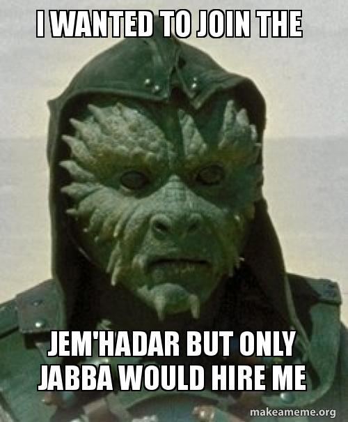 i wanted to join the Jem'Hadar but only Jabba would hire me Meme Generator