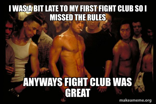 I was a bit late to my first fight club so i missed the rules anyways ...
