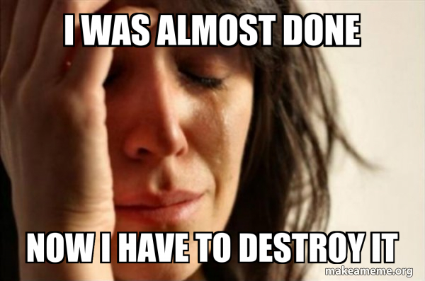 I was almost done now i have to destroy it - First World Problems Meme ...
