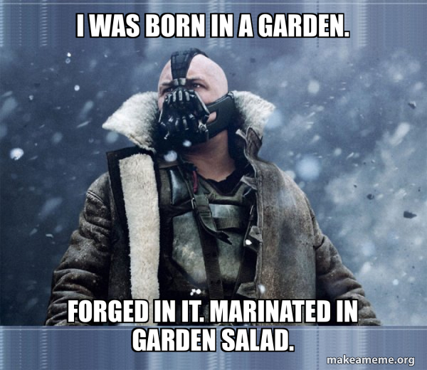 I Was born in a Garden. Forged in it. Marinated in garden salad. - Bane ...