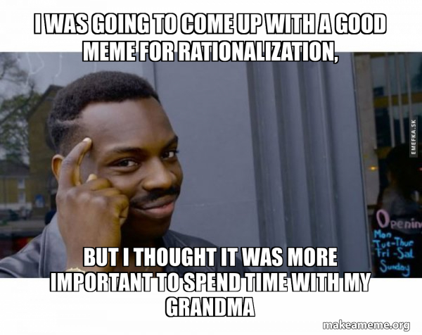 I was going to come up with a good meme for rationalization, but I ...