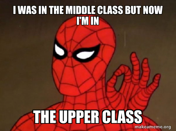 I was in the middle class but now I'm in the upper class - Spiderman ...