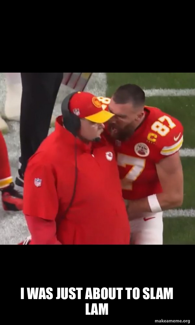 I was just about to slam lam - Travis Kelce and Coach Meme Generator