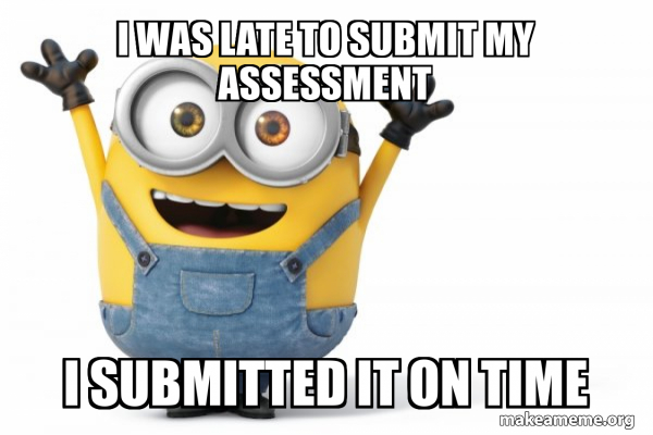 I was late to submit my assessment I submitted it on time - Happy ...