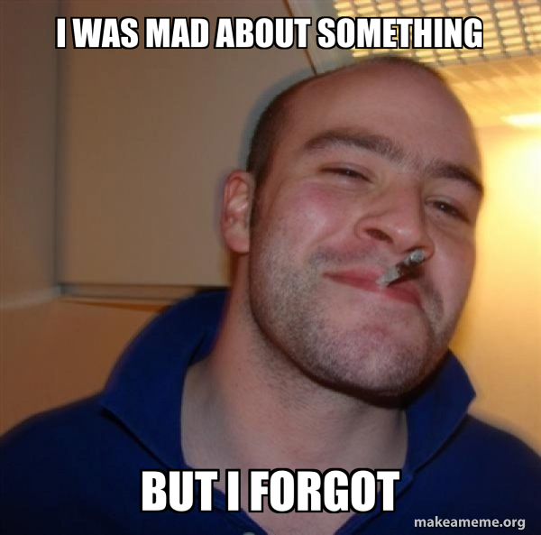 I was mad about something But I forgot - Good Guy Greg Meme Generator