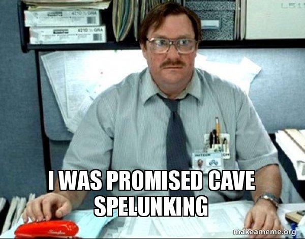 I was Promised cave spelunking - Milton from Office Space Meme Generator