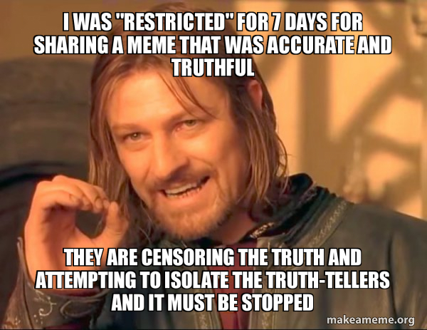 I was "restricted" for 7 days for sharing a meme that was accurate and ...