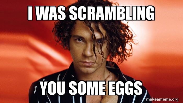 I was scrambling you some eggs Meme Generator