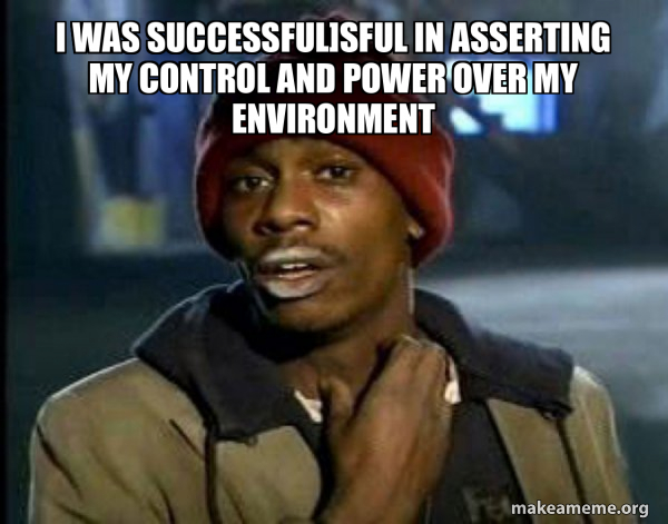 I was successful]sful in asserting my control and power over my ...