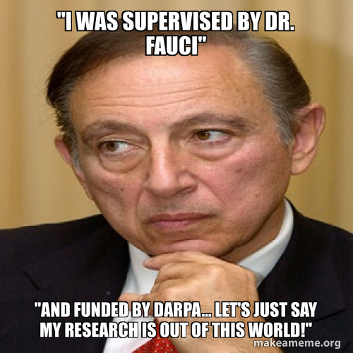 "I was supervised by Dr. Fauci" "and funded by DARPA... let's just say ...