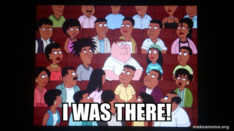 I was there! Meme Generator