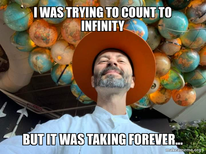 I WAS TRYING TO COUNT TO INFINITY but it was taking forever... Meme ...