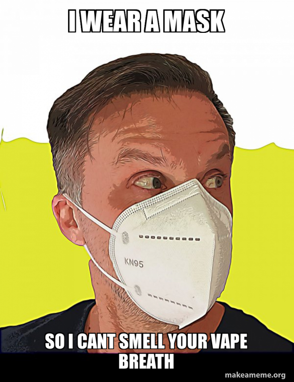 i wear a mask so i cant smell your vape breath - Face Masks Meme Generator