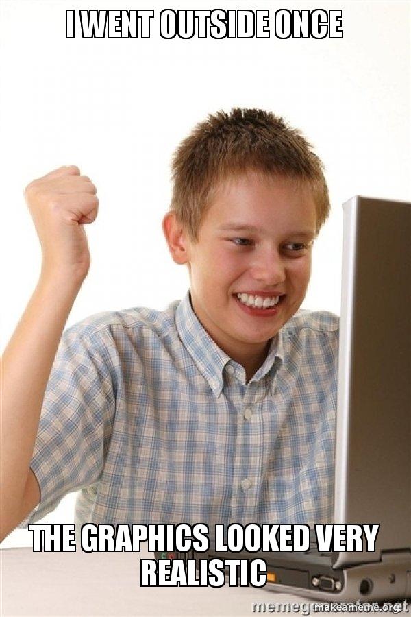 I went outside once The graphics looked very realistic - First Day on ...