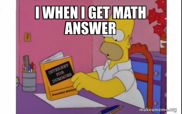I when I get math answer - Computer Homer Meme Generator