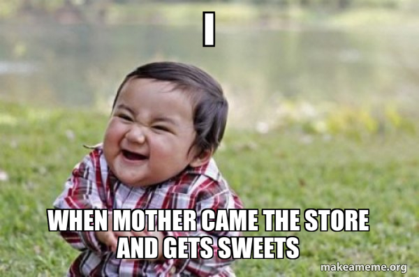 I when mother came the store and gets sweets - Evil, scheming toddler ...