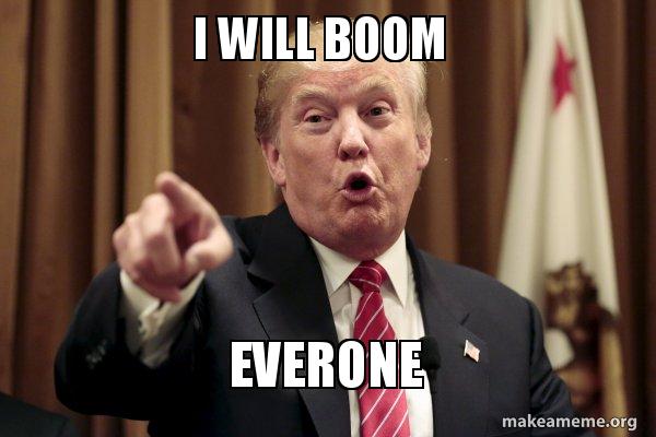 I will boom everone - Donald Trump Says Meme Generator