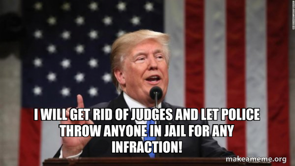i will get rid of judges and let police throw anyone in jail for any ...