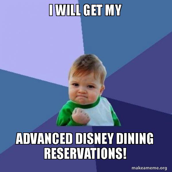 I will get my Advanced Disney Dining Reservations! - Success Kid Meme ...