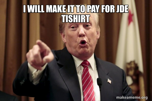 I will make IT to pay for jde tishirt - Donald Trump Says Meme Generator