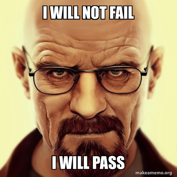 i will not fail i will pass - Walter White Breaking Bad Meme Generator