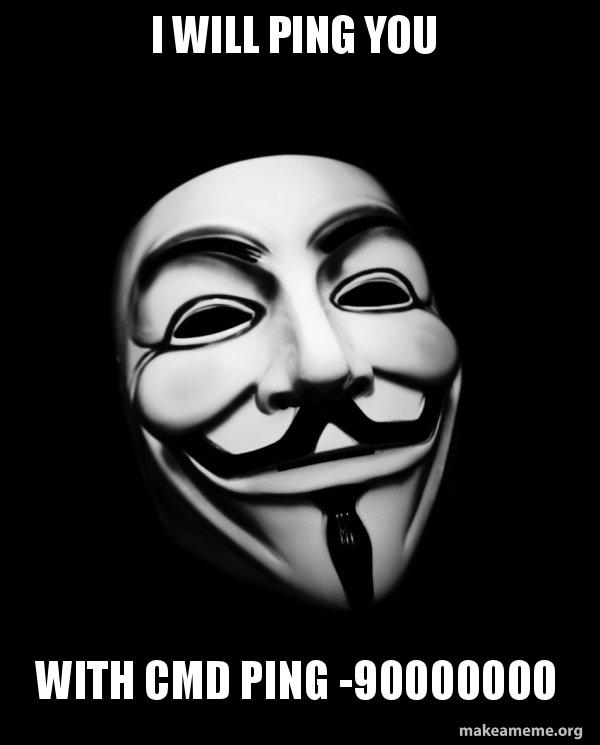 I WILL PING YOU WITH CMD ping -90000000 - Anonymous Meme Generator