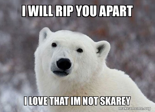 i will rip you apart i love that im not skarey - Popular Opinion Polar ...