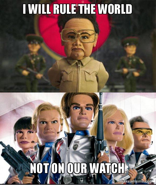 I Will Rule The World Not On Our Watch - Team America Meme Generator