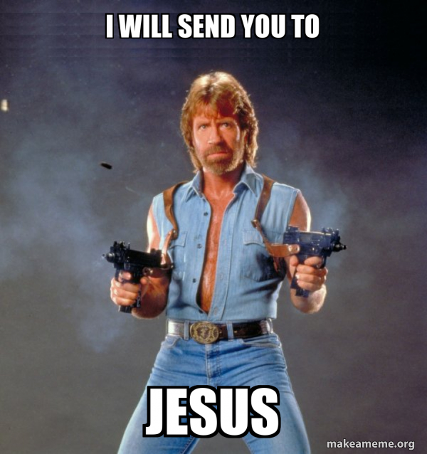 i will send you to jesus - Chuck Norris Meme Generator