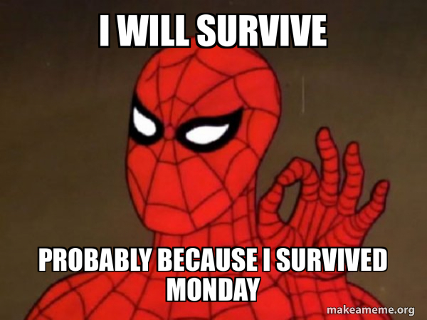 I will survive Probably because I survived monday - Spiderman - Care ...