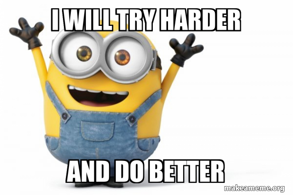 i will try harder and do better - Happy Minion Meme Generator